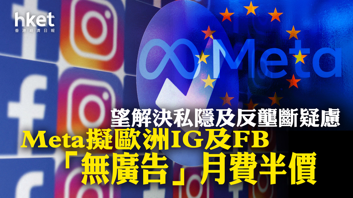 Meta擬歐洲IG及FB「無廣告」月費半價 望解決私隱及反壟斷疑慮