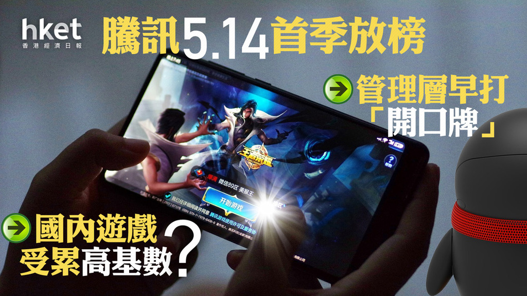 700｜騰訊5.14首季放榜 管理層早打「開口牌」國內遊戲會受累高基數？