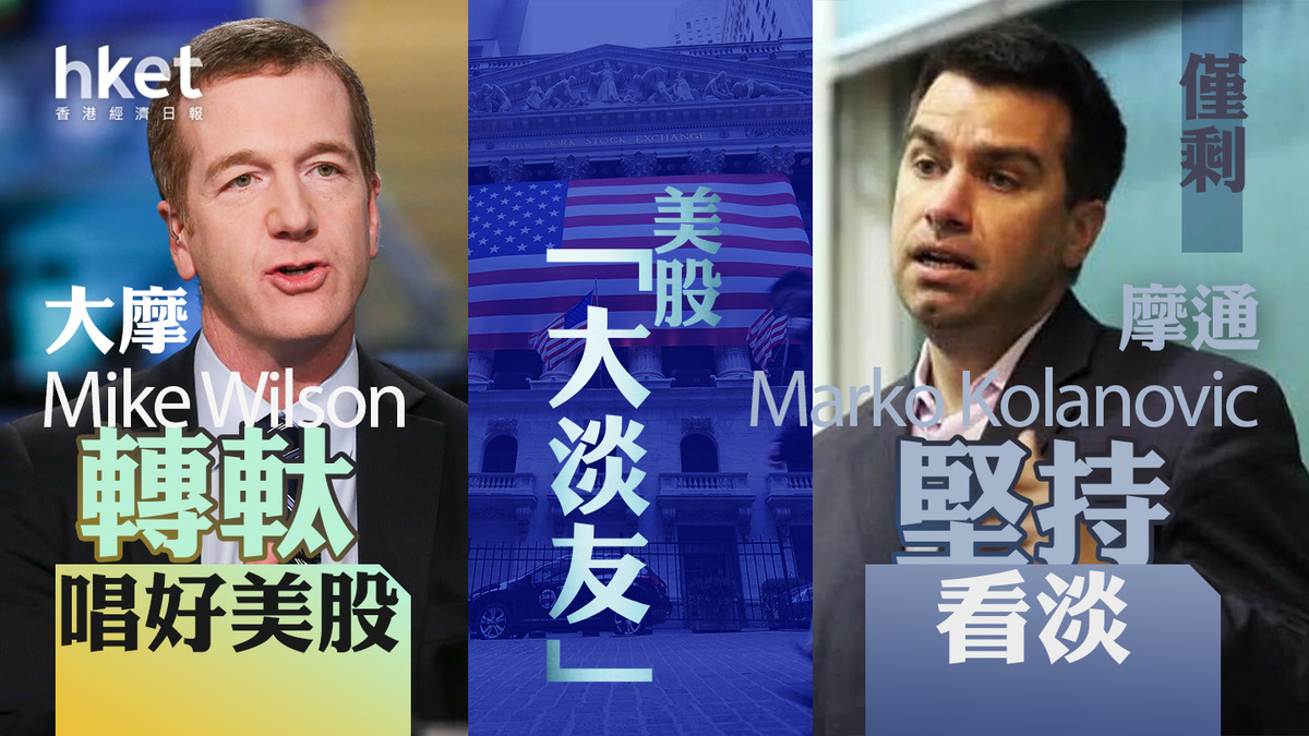大行看法｜美股「大淡友」大摩Mike Wilson轉軚唱好美股後 僅剩摩通Marko Kolanovic堅持看淡
