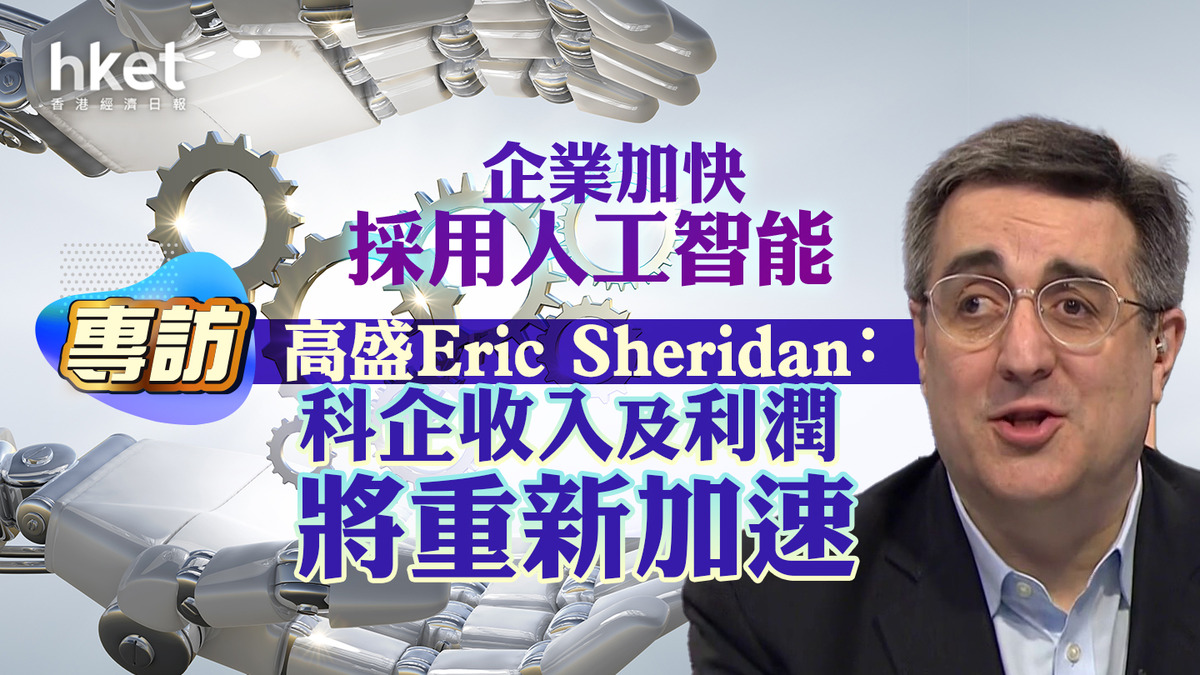 大行看法｜專訪高盛Eric Sheridan：企業加快採用人工智能 科企收入及利潤將重新加速