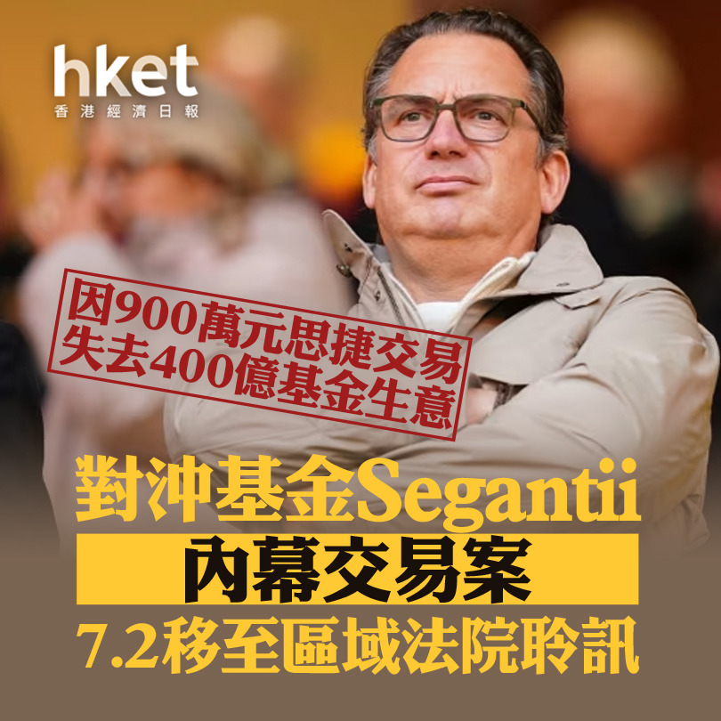 對沖基金｜Segantii因900萬元思捷交易、失去400億基金生意 內幕交易案7.2移至區域法院聆訊