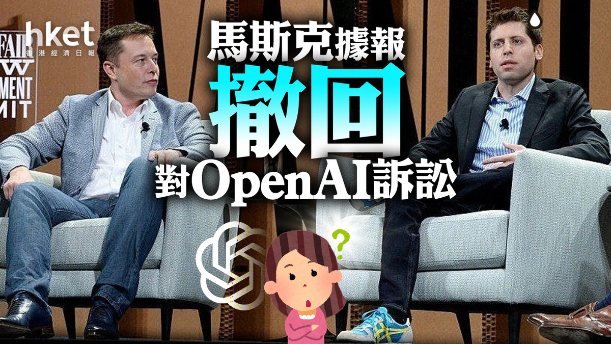人工智能|馬斯克據報撤回對openai 訴訟