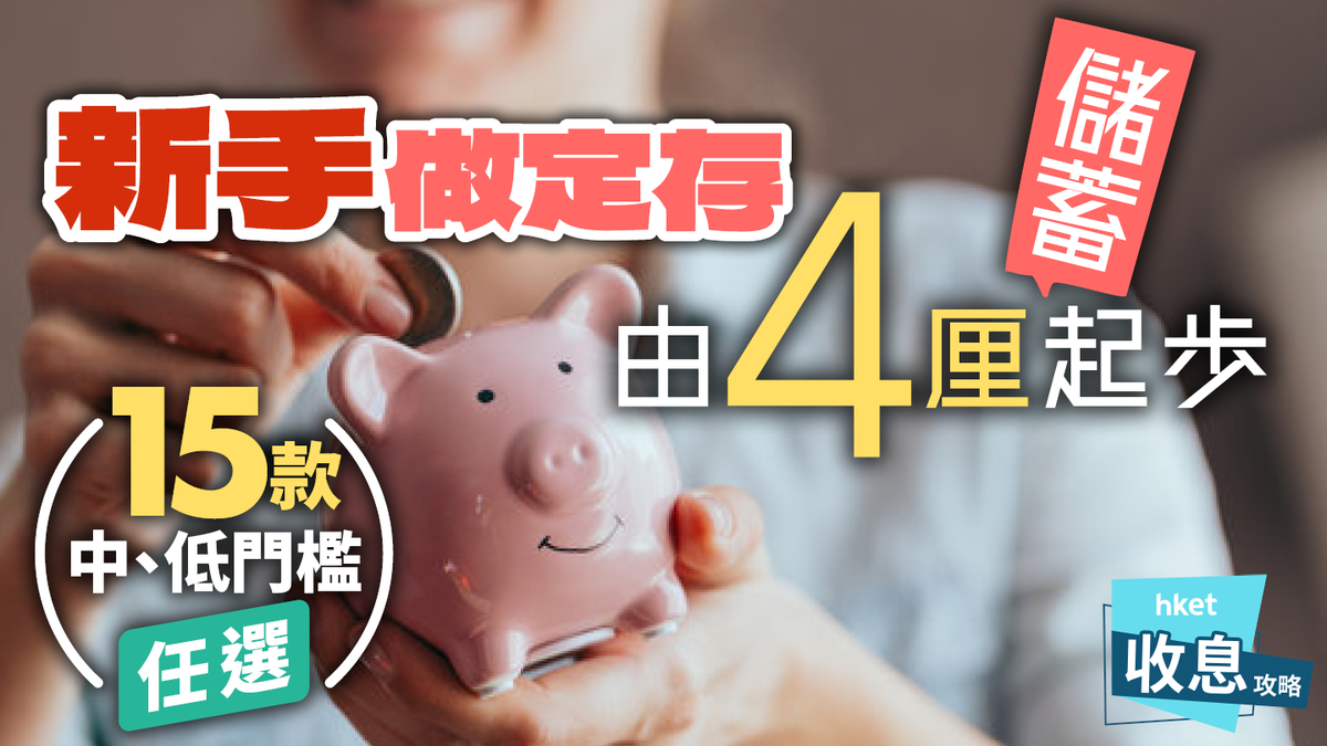 新手做定期存款｜儲蓄由4厘起步 15款中低門檻任選 簡單條件一文看清