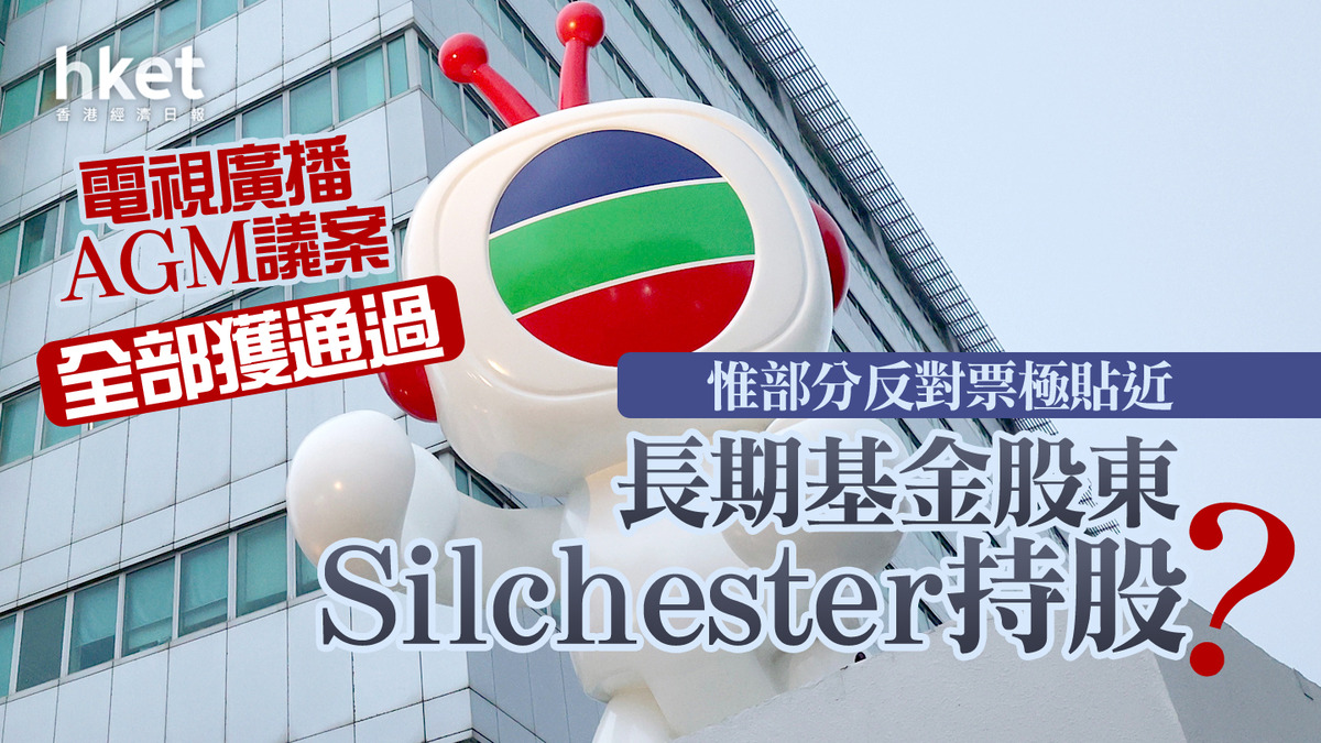 TVB｜電視廣播AGM議案全部獲通過 惟部分反對票極貼近長期基金股東Silchester持股？