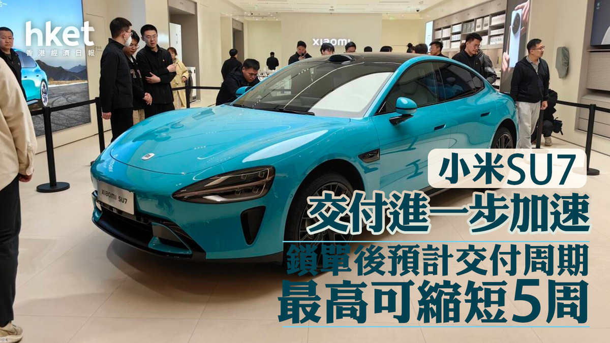 小米1810｜小米汽車：小米SU7交付進一步加速 鎖單後預計交付周期最高可縮短5周