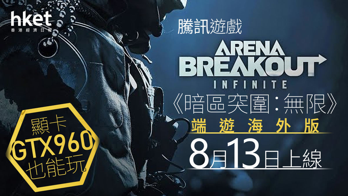 騰訊700｜騰訊遊戲《暗區突圍：無限》端遊海外版8月13日上線 顯卡GTX960也能玩