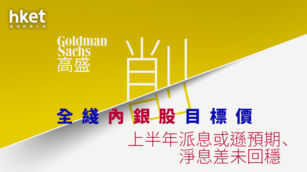 大行看法｜高盛削全綫內銀股目標價 料上半年派息遜預期、淨息差未回穩