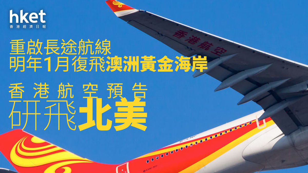 HX航點｜香港航空重啟長途航線、預告研飛北美 2025年1月17日復飛澳洲黃金海岸