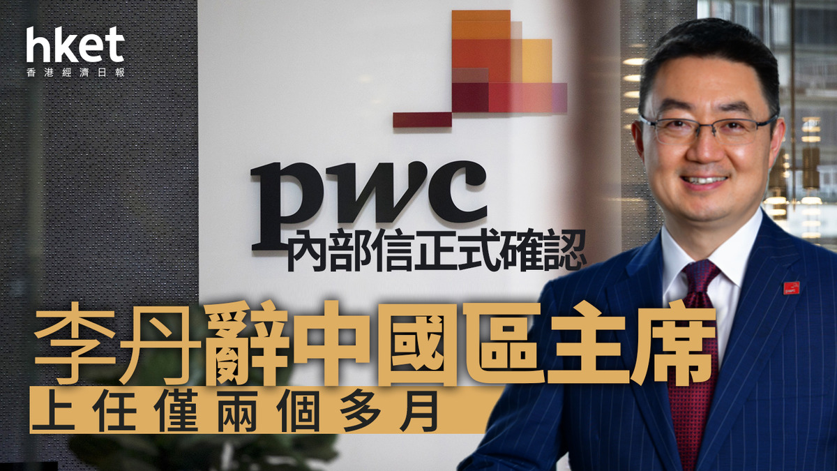 恒大假賬｜PwC內部信正式確認李丹辭中國區主席、上任僅兩個多月 普華永道承諾繼續切實投資中國（第二版）