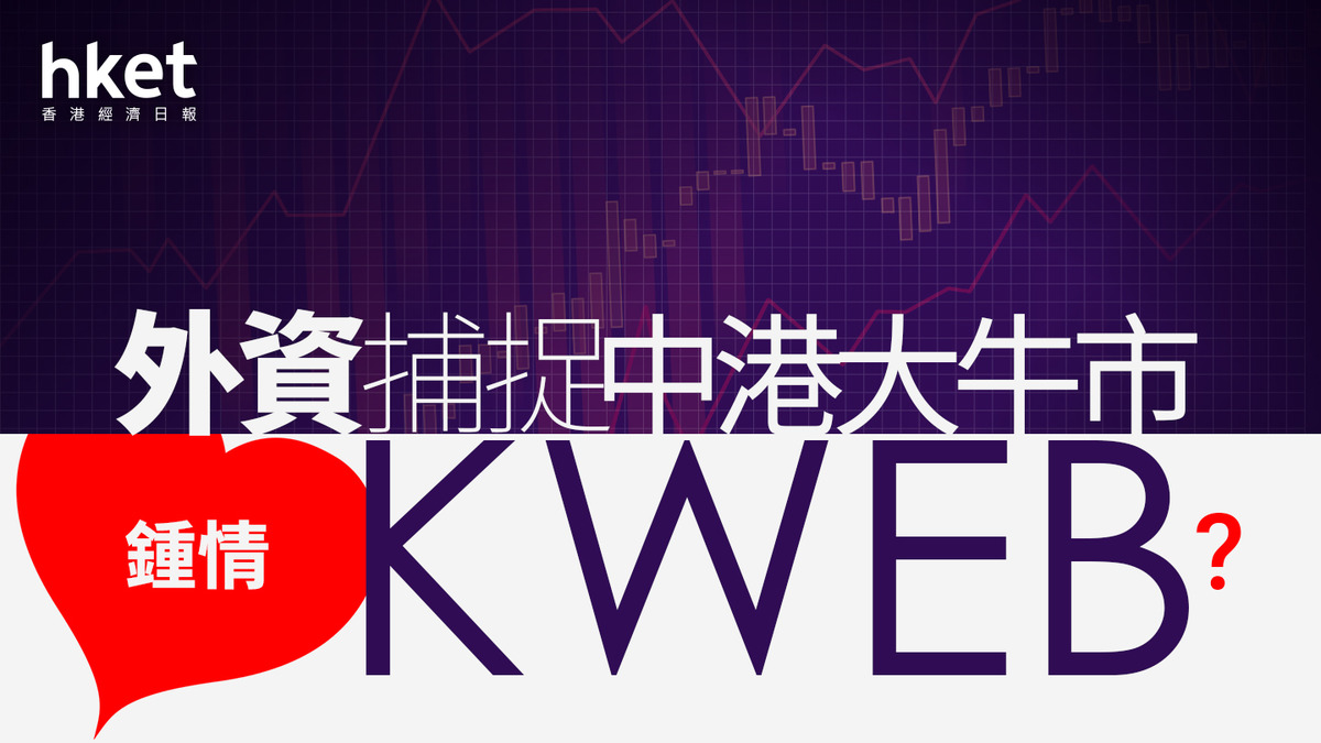 分析｜外資捕捉中港大牛市 鍾情KWEB？