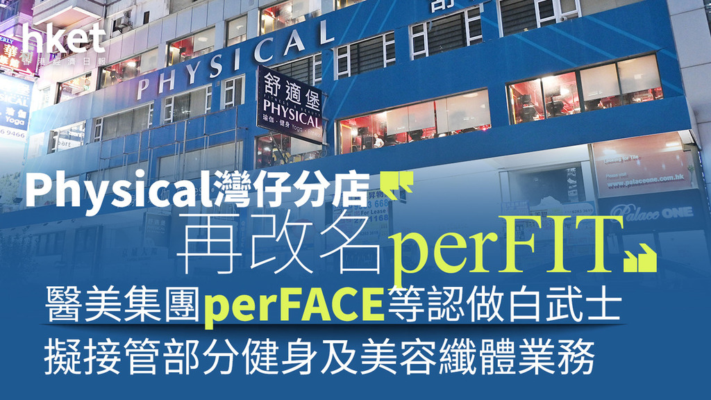 舒適堡結業｜Physical灣仔分店再改名perFIT、消委會：冀新商戶盡快交代後續安排 醫美集團perFACE等認做白武士（第二版）