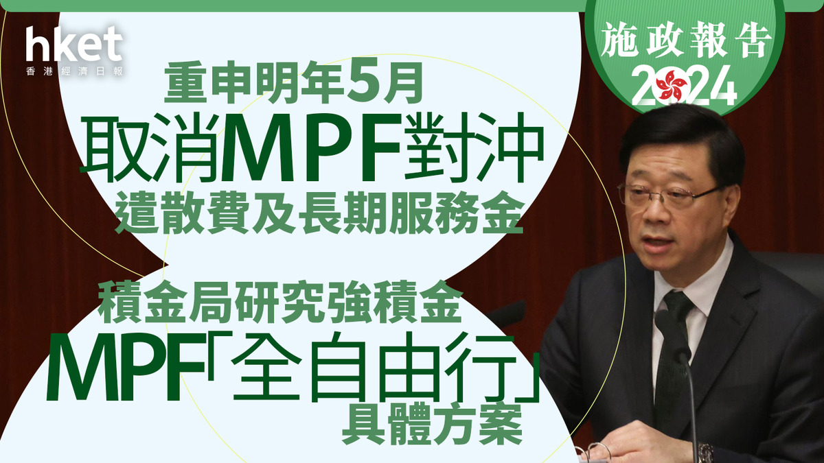 施政報告2024｜積金局研究強積金MPF「全自由行」具體方案 明年5月取消MPF對沖 劉麥嘉軒：提升僱員自主權
