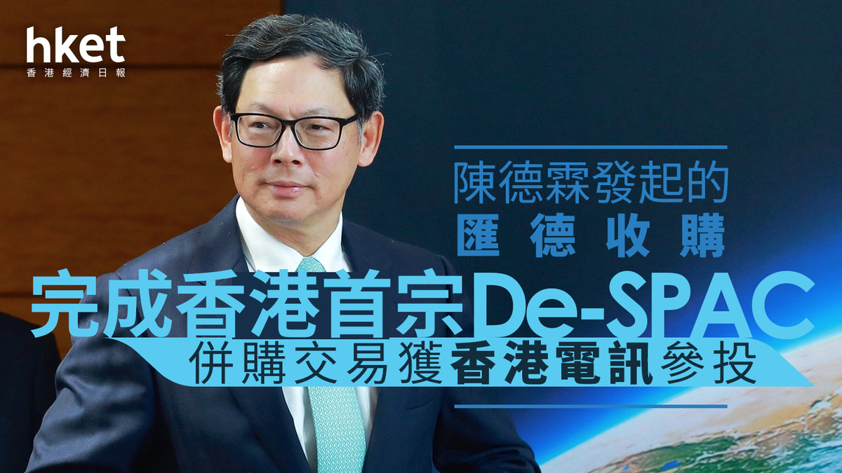 deSPAC首例｜陳德霖發起的匯德收購SPAC併購交易通過 10月30日易名獅騰控股 PIPE股東包括哪些？