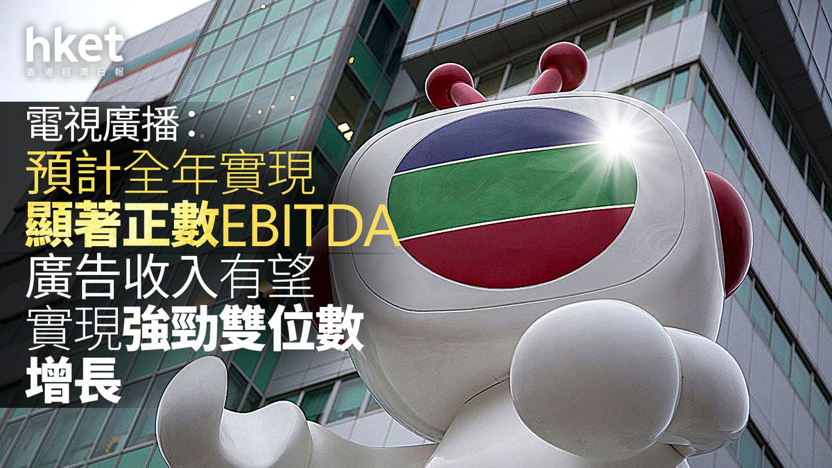 TVB｜電視廣播：預計全年實現顯著正數EBITDA 廣告收入有望實現強勁雙位數增長