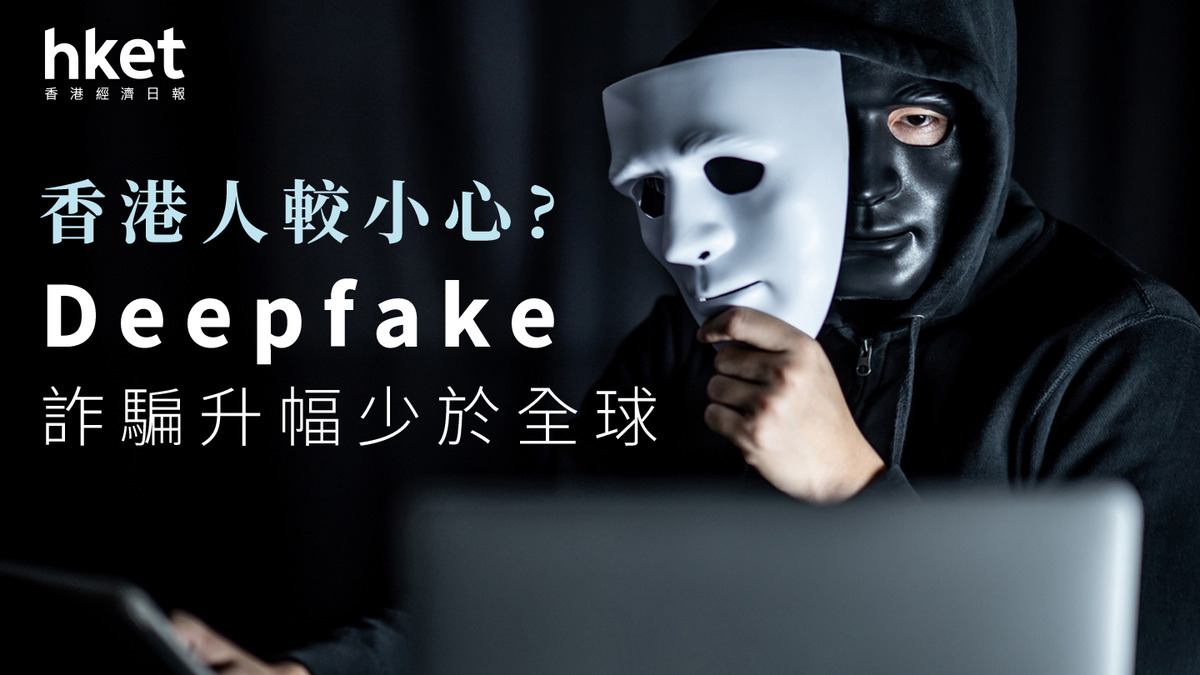 Deepfake詐騙｜香港 Deepfake詐騙按年升逾倍 全球更錄得四倍增幅