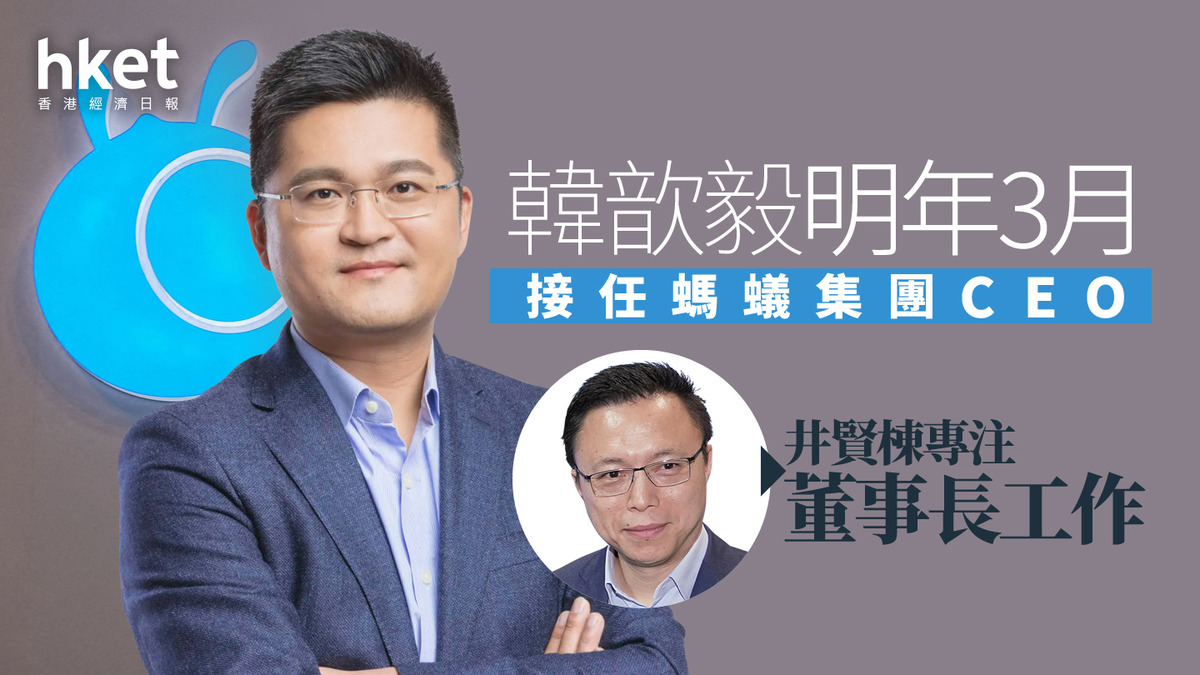 螞蟻集團｜韓歆毅明年3月接任螞蟻集團CEO 井賢棟專注董事長工作