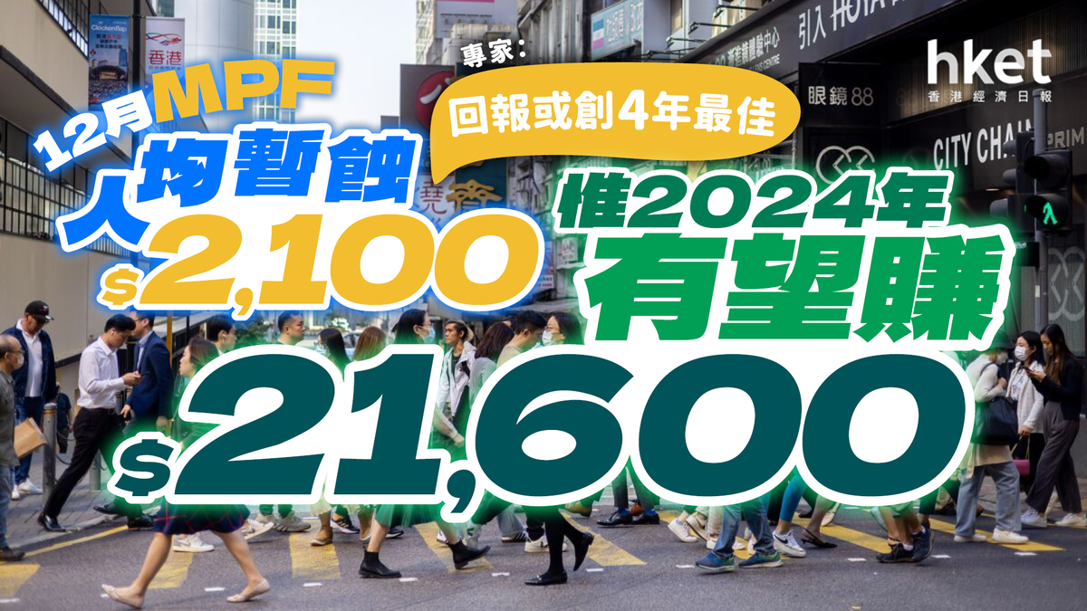12月MPF人均暫蝕$2,100 惟2024全年有望賺$21,600 專家：回報或創4年最佳