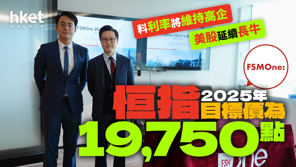 FSMOne：恒指2025年目標價為19,750點 料利率將維持高企 美股延續長牛