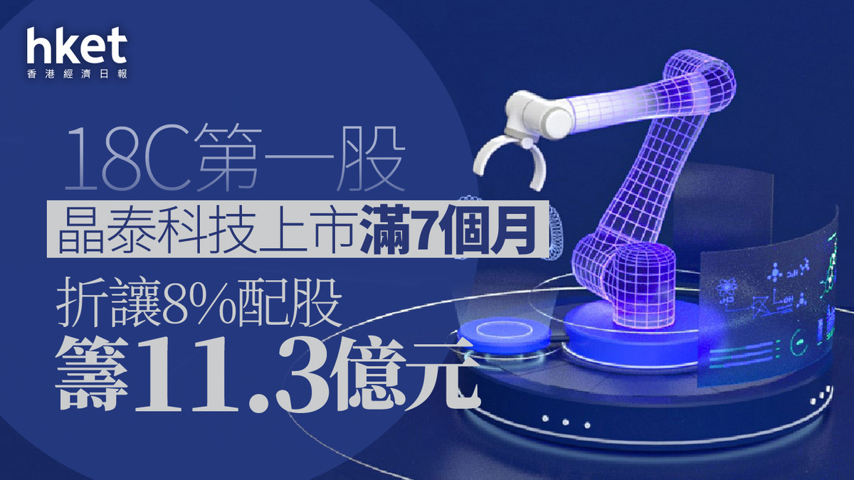 配股｜18C第一股晶泰科技上市滿7個月 折讓8%配股籌11.3億元、超去年IPO集資所得