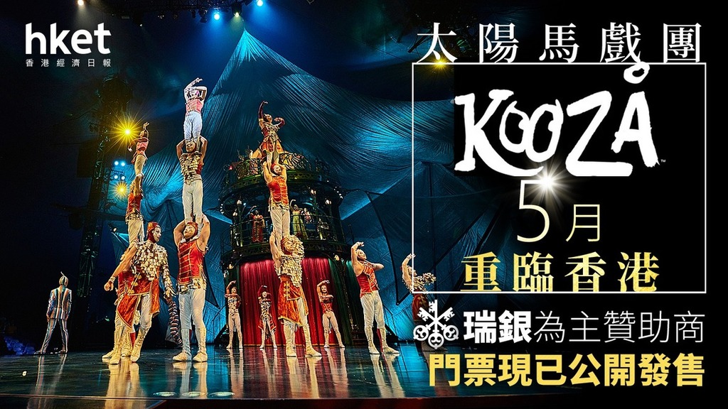 太陽馬戲團｜太陽馬戲團KOOZA 5月重臨香港、瑞銀為主贊助商 門票現已公開發售