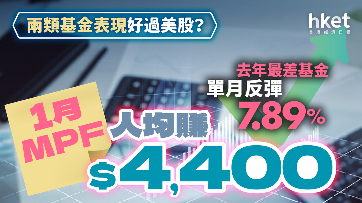 1月MPF人均賺$4,400！去年最差基金 單月反彈7.89% 兩類基金表現好過美股