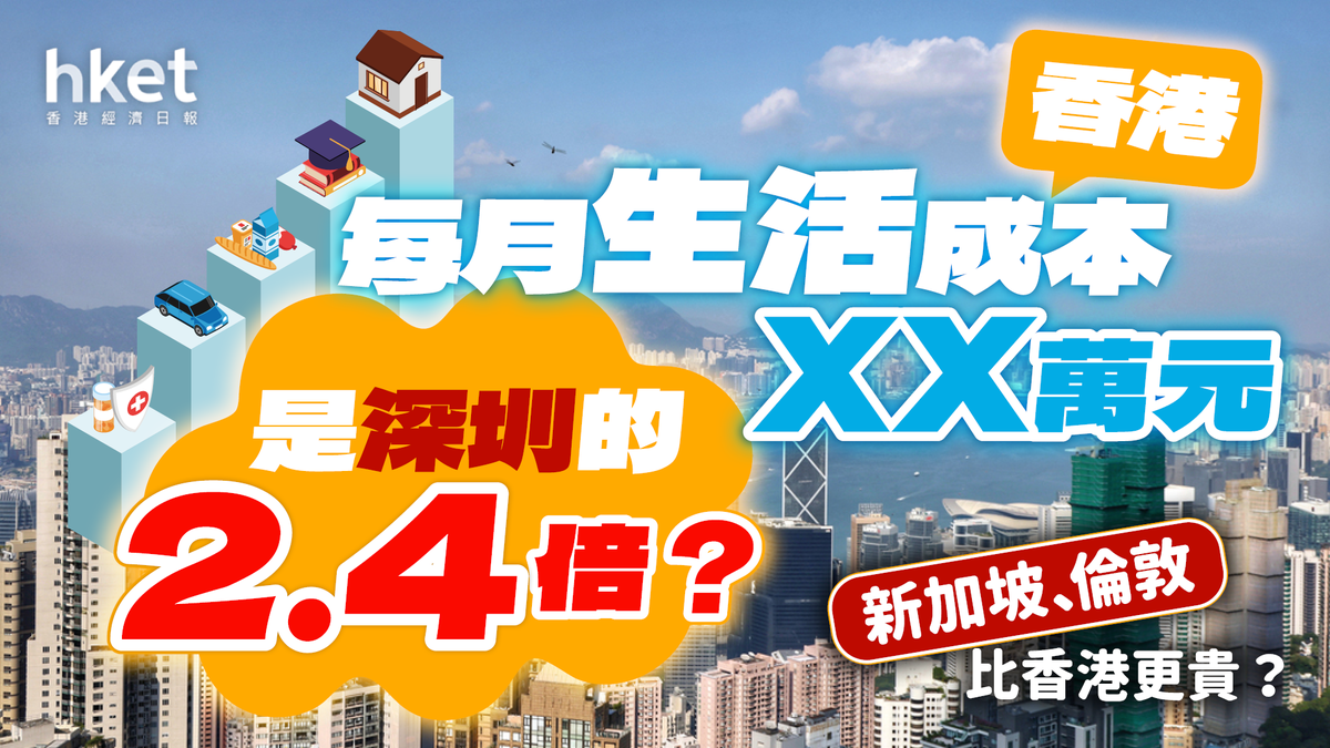 香港生活成本2025 在港生活每月開支是深圳的2.4倍 新加坡、倫敦比香港更貴？