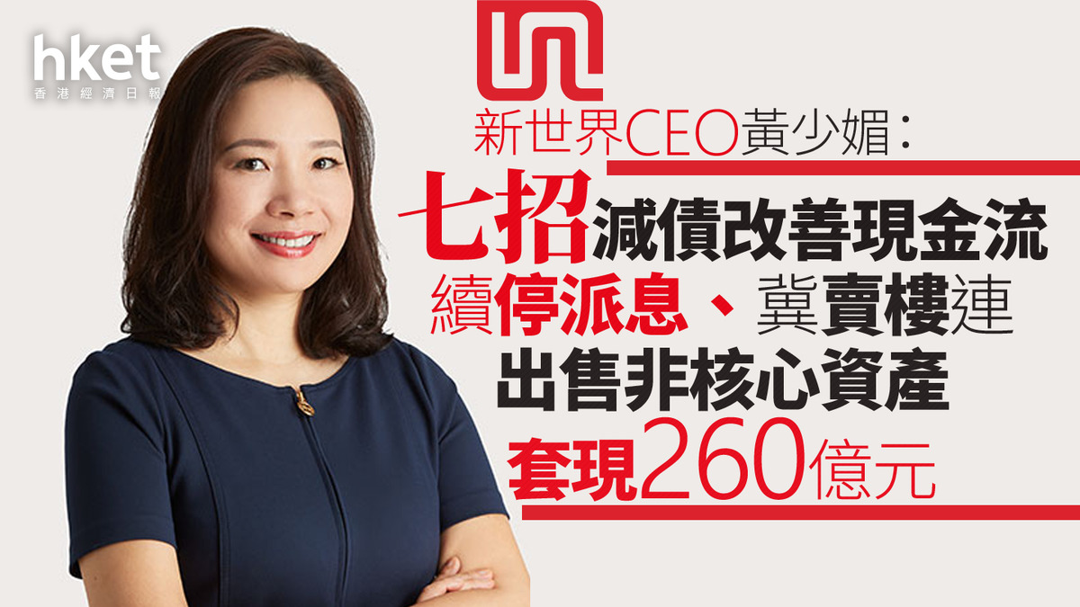 鄭家純家族｜新世界CEO黃少媚：七招減債改善現金流 續停派息、冀賣樓連售非核心資產套現260億元