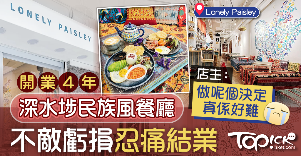 結業潮｜深水埗民族風餐廳「Lonely Paisley」結業 開業4年不敵虧損店主：呢個決定真係好難