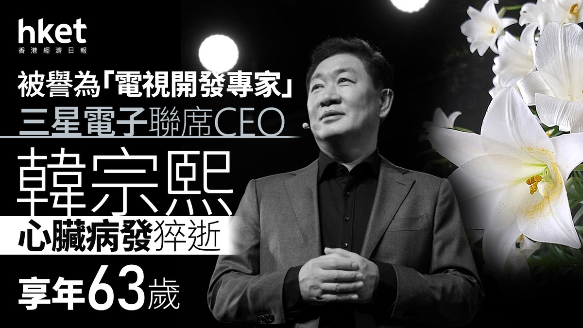 Samsung｜三星電子聯席CEO韓宗熙心臟病發猝逝、享年63歲 被譽為「電視開發專家」
