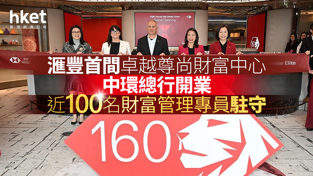 HSBC｜滙豐首間卓越尊尚財富中心中環總行開業 近100名財富管理專員駐守、CEO主持開幕
