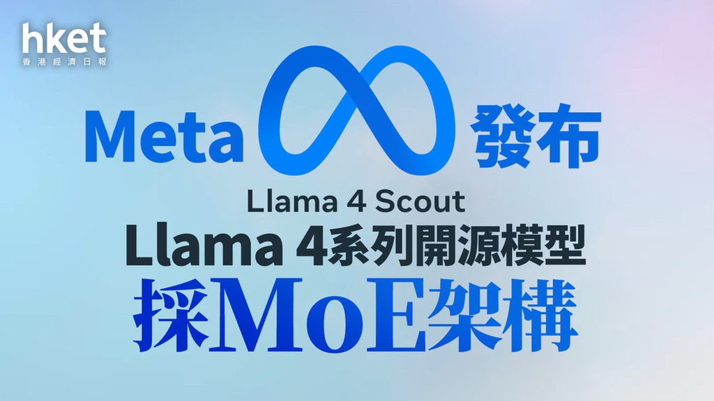 AI大戰｜Meta發布Llama 4系列開源模型 採MoE架構