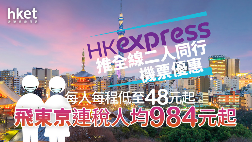 HKExpress｜HKExpress推全線二人同行機票優惠 每人每程低至48元起 飛東京連稅人均984元起