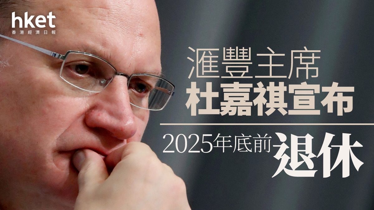 HSBC｜滙豐主席杜嘉祺宣布 2025年底前退休