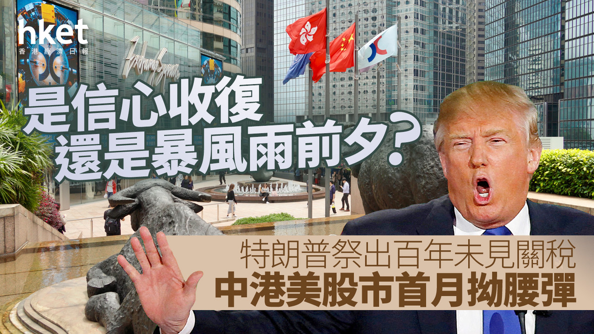 分析｜特朗普祭出百年未見關稅 中港美股市首月拗腰彈 是信心收復、還是暴風雨前夕？