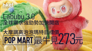 9992大行報告｜Labubu排隊潮排到侯斯頓 摩通首予泡泡瑪特目標價250元、即市錄兩宗逾億大手交易