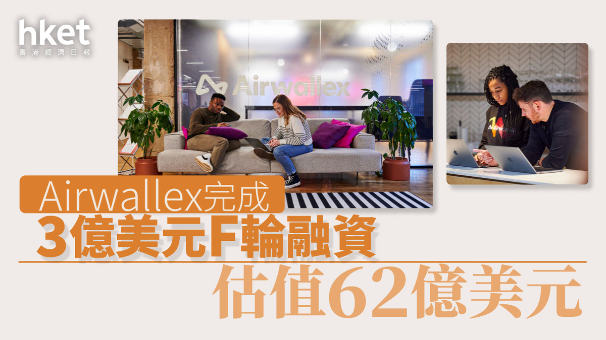 騰訊持股｜Airwallex完成3億美元F輪融資 估值62億美元 拓展全球基礎設施至新市場