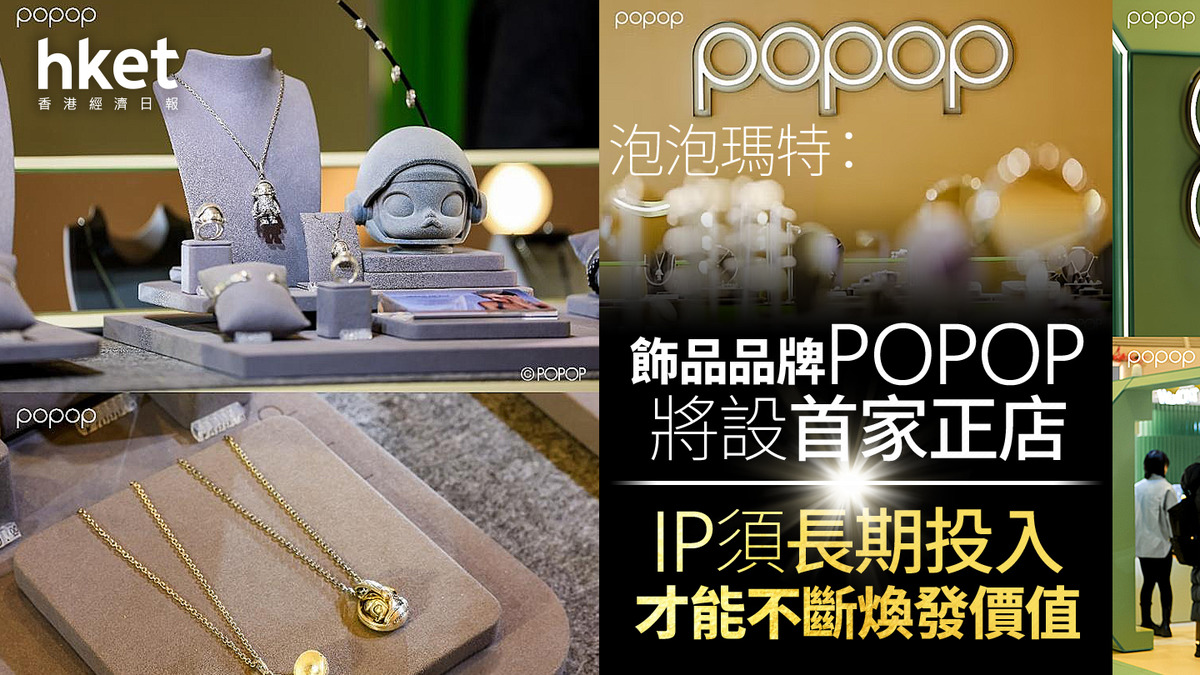 9992｜泡泡瑪特：飾品品牌POPOP將設首家正店 IP須長期投入才能不斷煥發價值