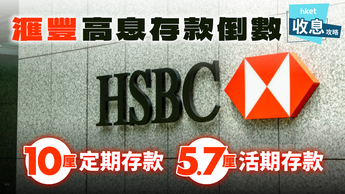 HSBC滙豐高息存款尾班車！10厘定期存款、5.7厘活期存款