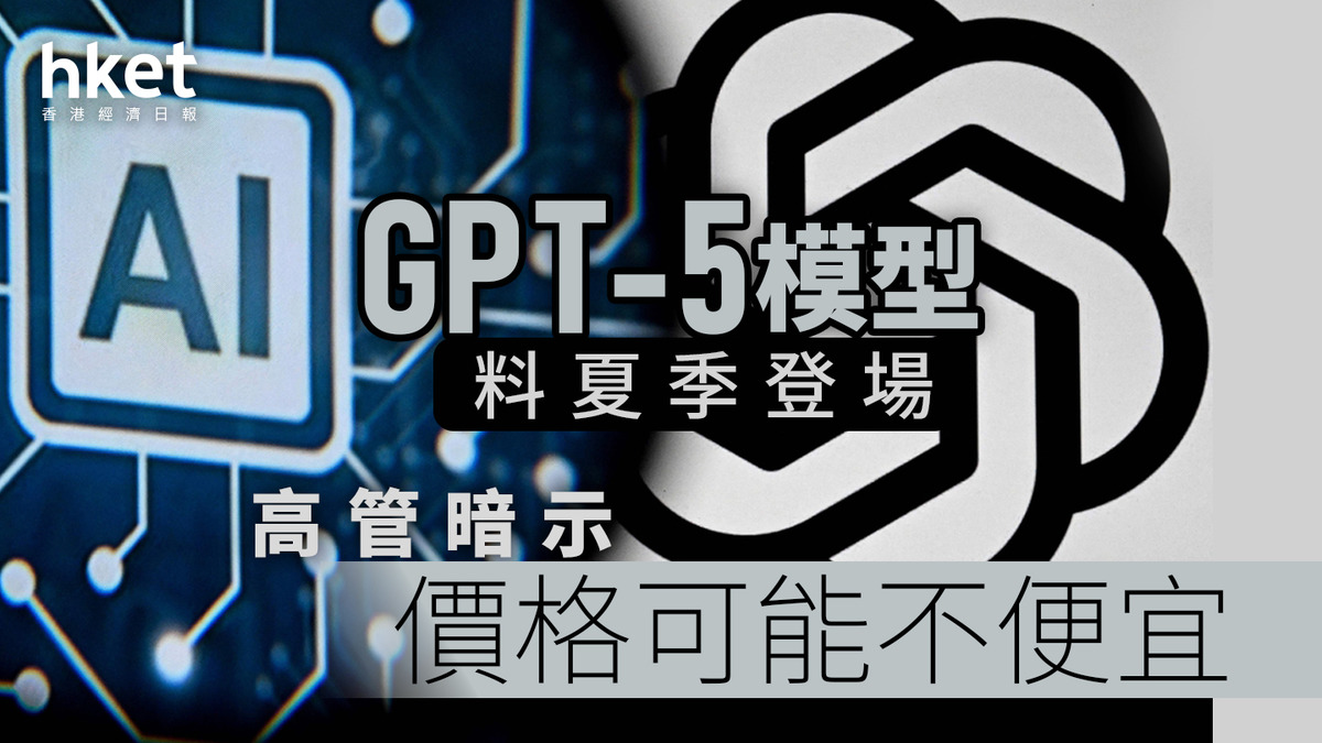 AI狂潮｜OpenAI高管爆GPT-5模型快將面世 性能遠超GPT-4