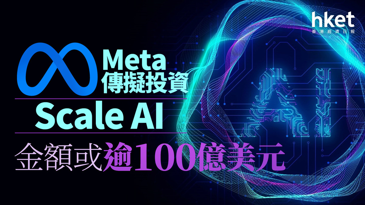 Facebook母企｜Meta傳擬投資Scale AI 金額或逾100億美元