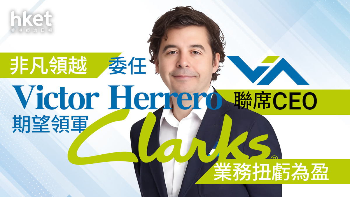 李寧系｜非凡領越委任Victor Herrero聯席CEO 期望領軍Clarks業務扭虧為盈