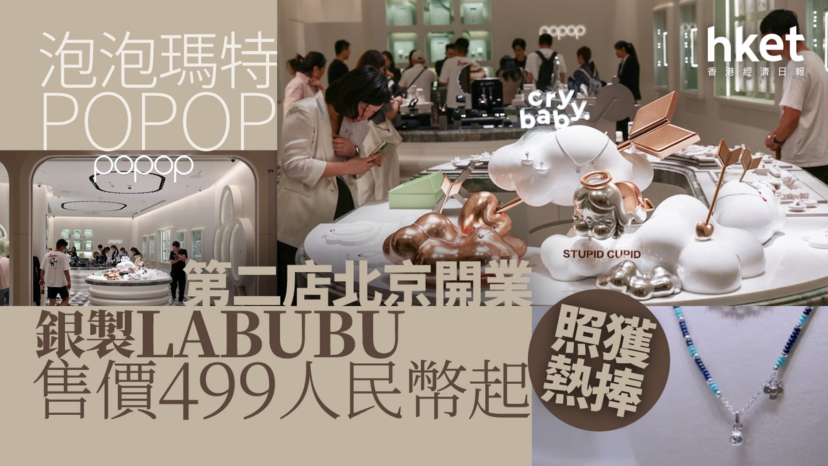 POP MART｜泡泡瑪特POPOP第二店北京開業 銀製LABUBU售價499人民幣起照獲熱捧（圖集）