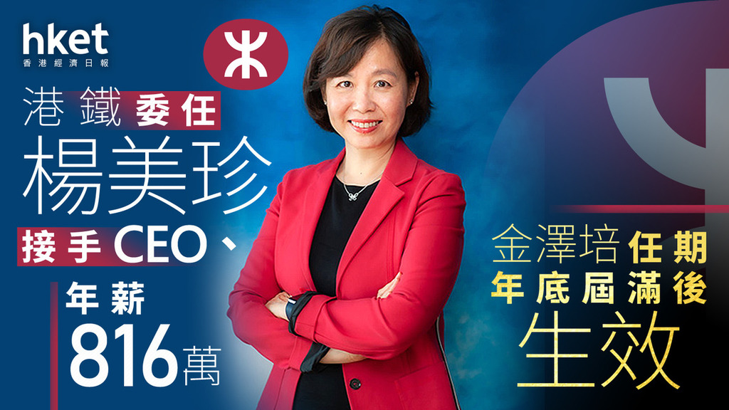 66｜港鐵委任楊美珍接手CEO、年薪816萬 金澤培任期年底屆滿後生效