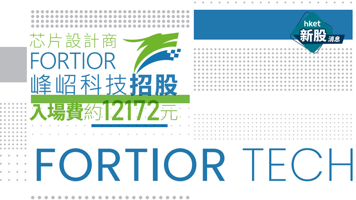 新股IPO｜FORTIOR峰岹科技1304上限120.5元定價 一手中籤率20% 20手穩中1手