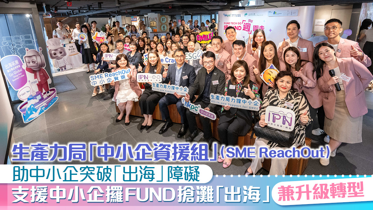 生產力局 「中小企資援組」(SME ReachOut) 助中小企突破「出海」障礙 支援中小企攞FUND搶灘「出海」兼升級轉型