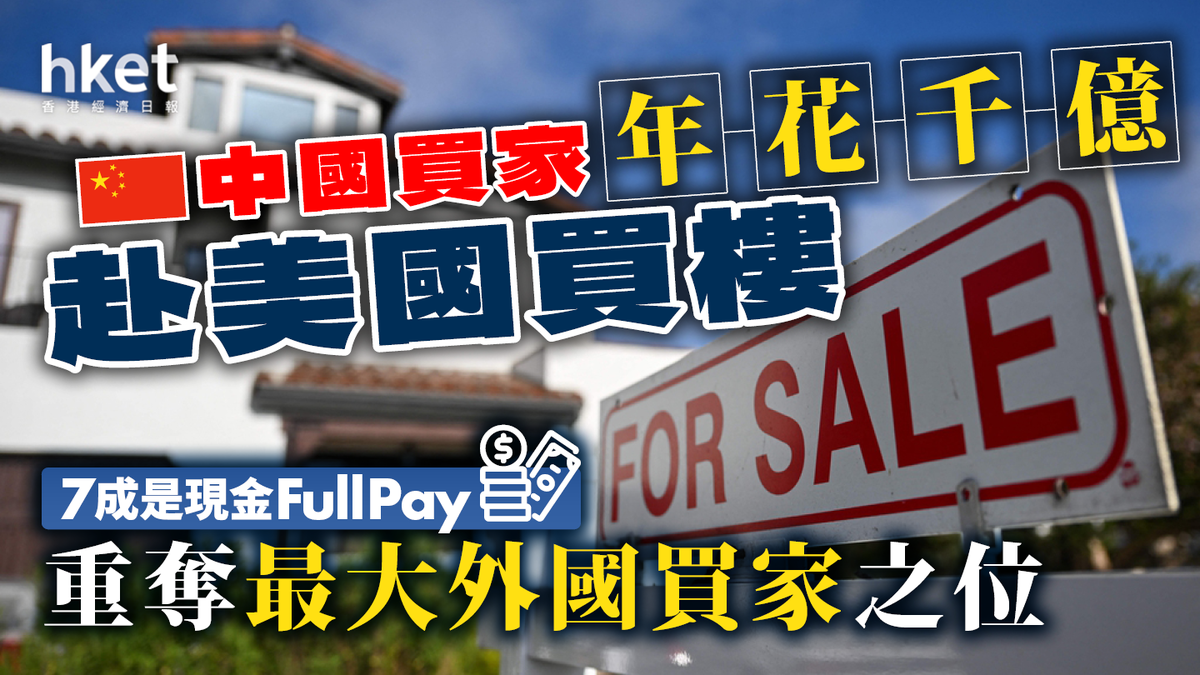報告：中國買家年花千億赴美國買樓 重奪最大外國買家之位 7成是現金Full Pay