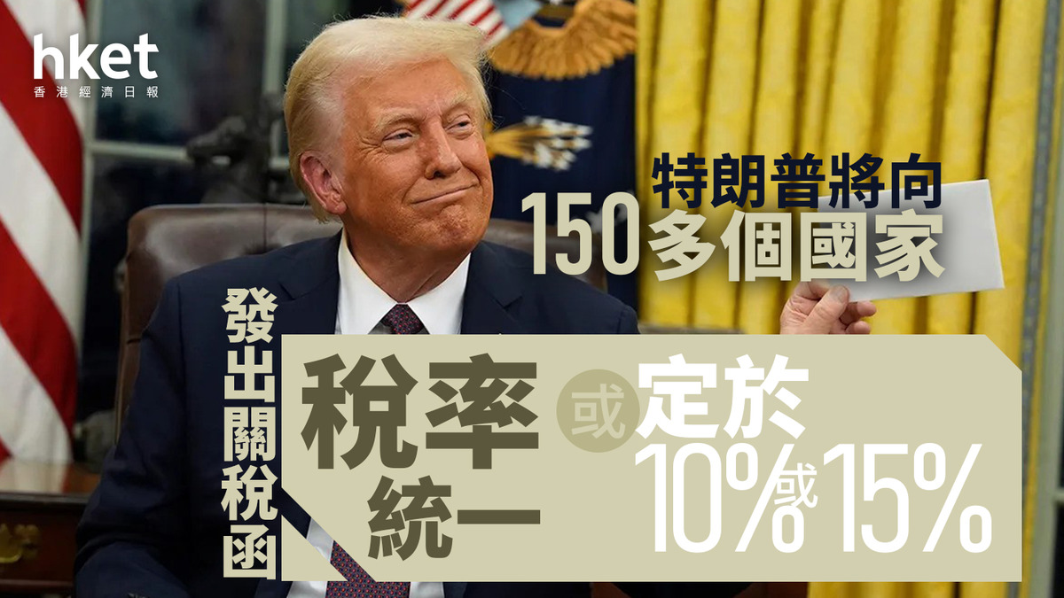 關稅戰｜特朗普將向150多個國家發出關稅函 稅率統一或定於10%或15%