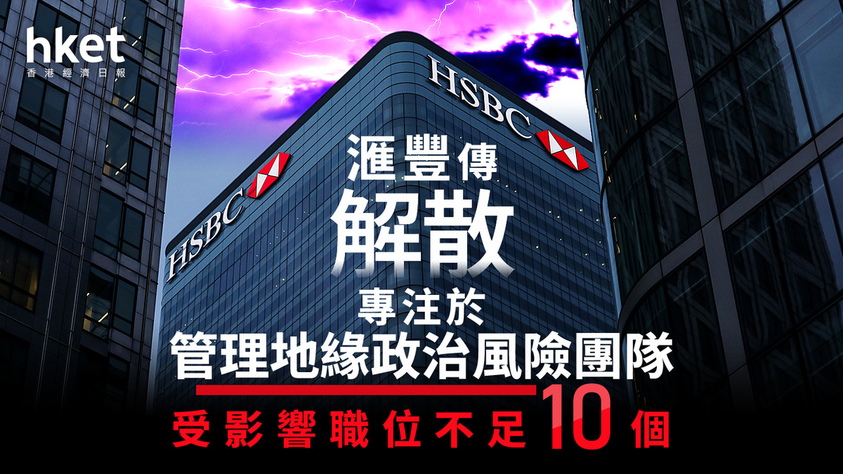 HSBC｜滙豐傳解散地緣政治風險專責團隊
