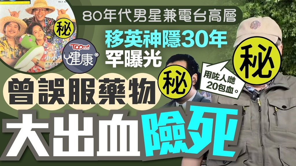 名人健康丨80年代男星兼電台高層移英神隱30年罕曝光 曾誤服藥物大出血險死