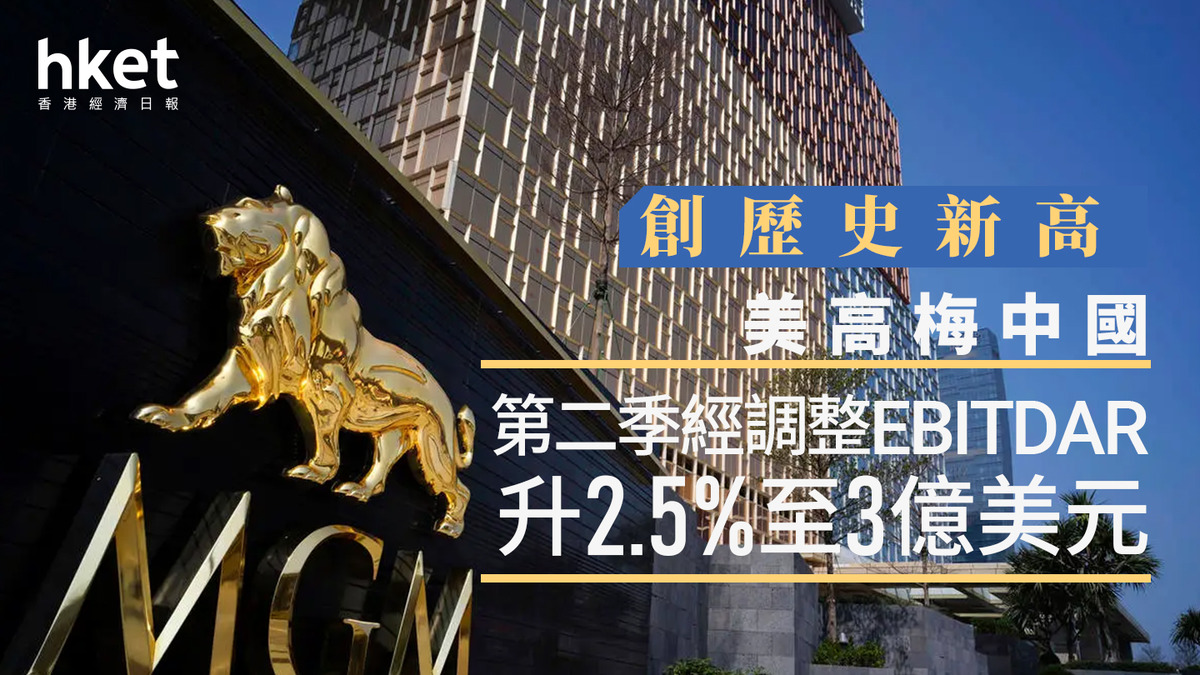 濠賭股業績｜美高梅中國第二季經調整EBITDAR升2.5%至3億美元 創歷史新高